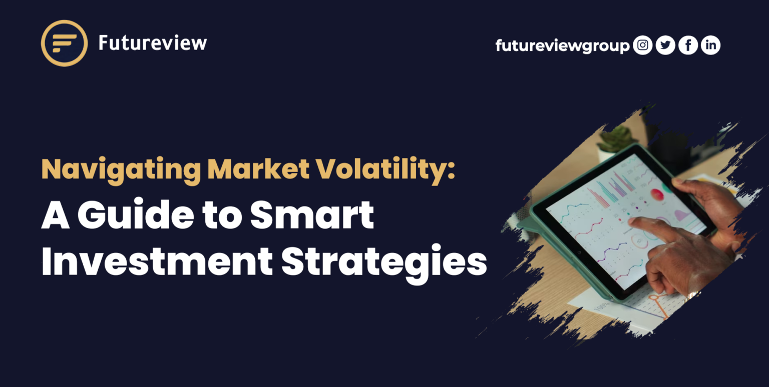Navigating Market Volatility: A Guide to Smart Investment Strategies - Futureview Group
